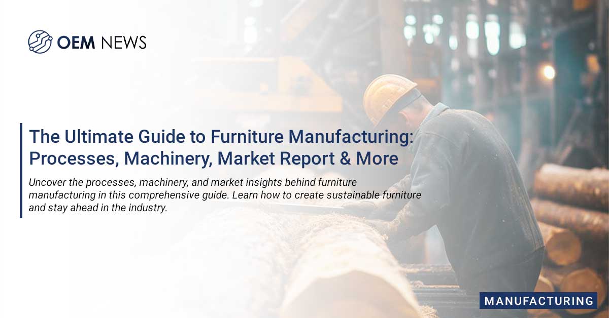 The Ultimate Guide to Furniture Manufacturing: Processes, Machinery ...