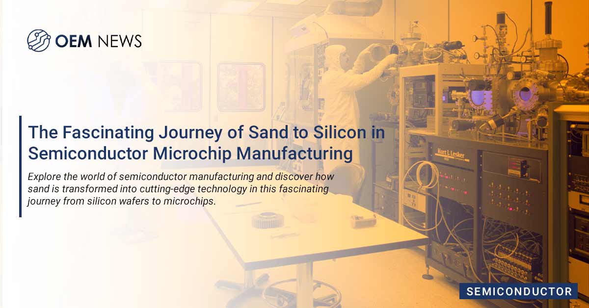 Semiconductor Manufacturing: The Fascinating Journey of Sand to Silicon